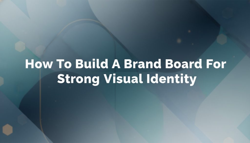 How To Build A Brand Board For Strong Visual Identity
